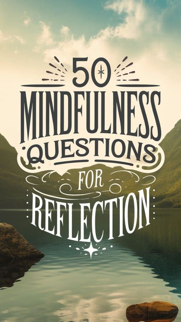 50+ Mindfulness Questions for Self-Reflection | Reconnect with Yourself
